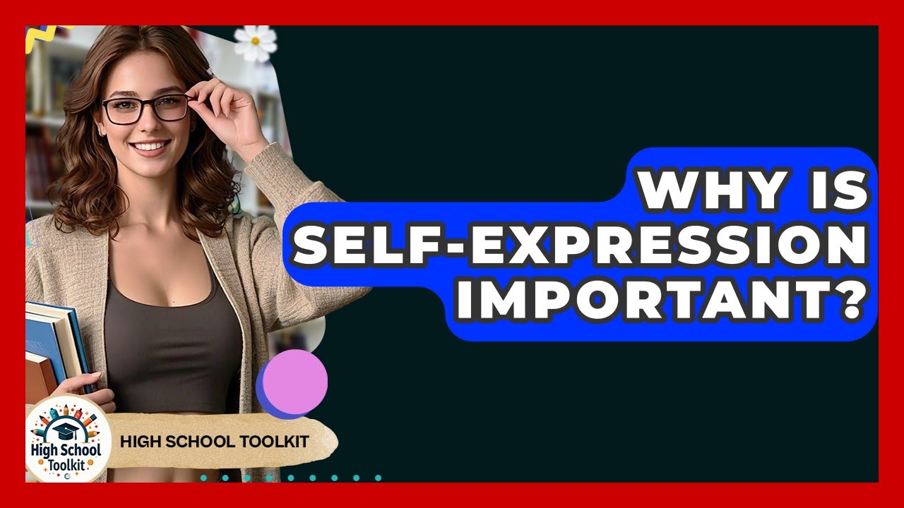 Why Is Self-expression Important? - High School Toolkit