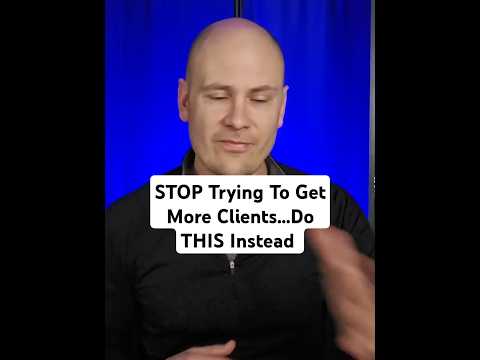 Stop Trying to Get More Clients—Do THIS Instead!