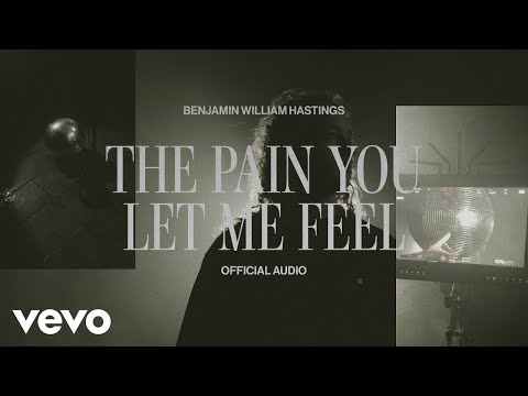 The Pain You Let Me Feel Lyrics - Benjamin William Hastings