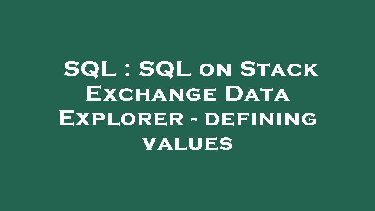 SQL : SQL on Stack Exchange Data Explorer - defining values