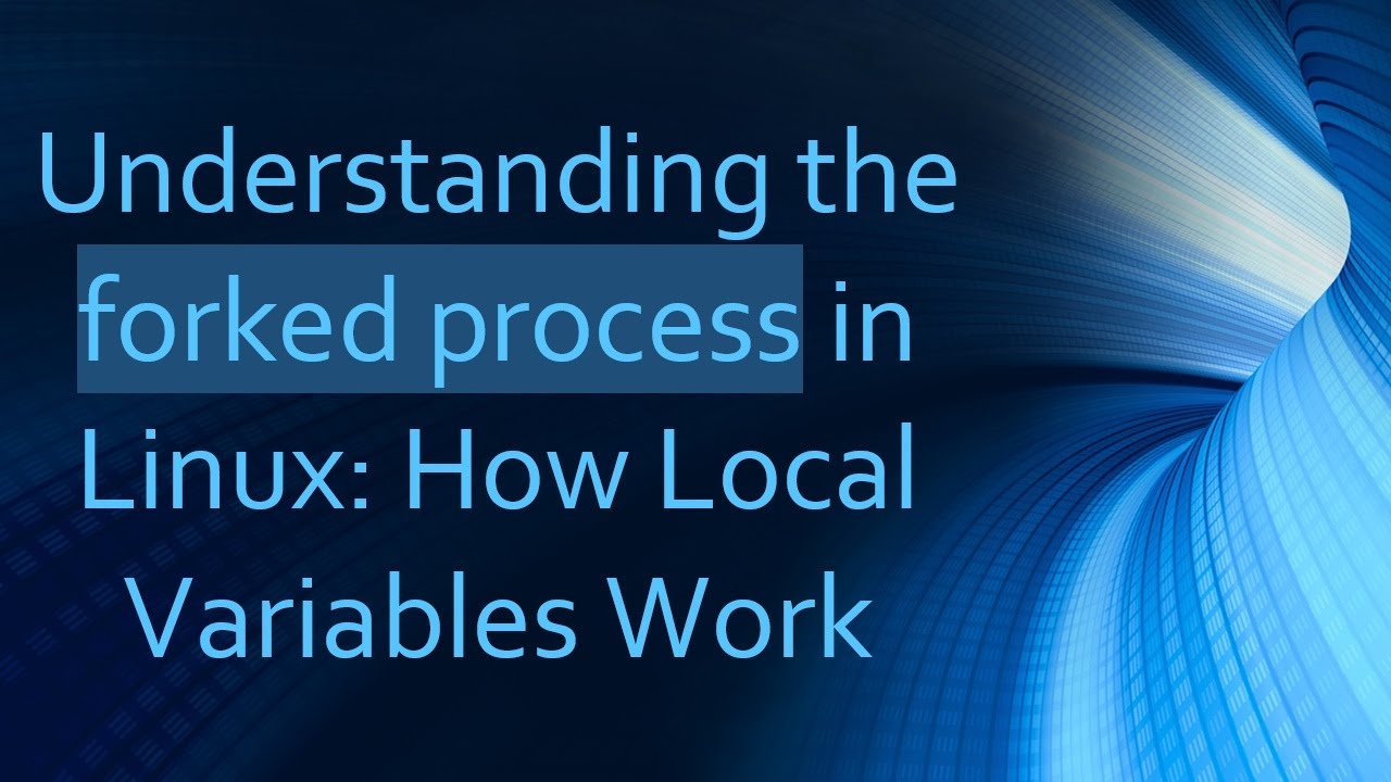 Understanding the forked process in Linux: How Local Variables Work