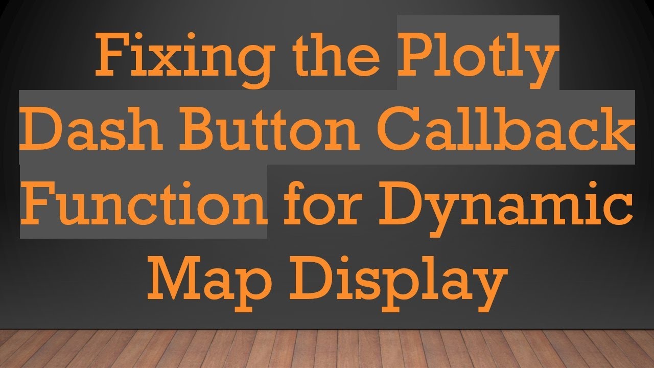 Fixing the Plotly Dash Button Callback Function for Dynamic Map Display