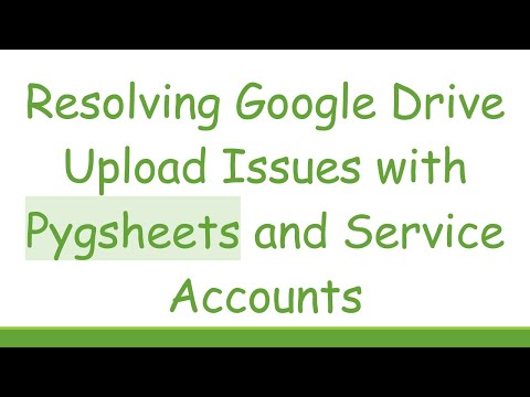 Resolving Google Drive Upload Issues with Pygsheets and Service Accounts