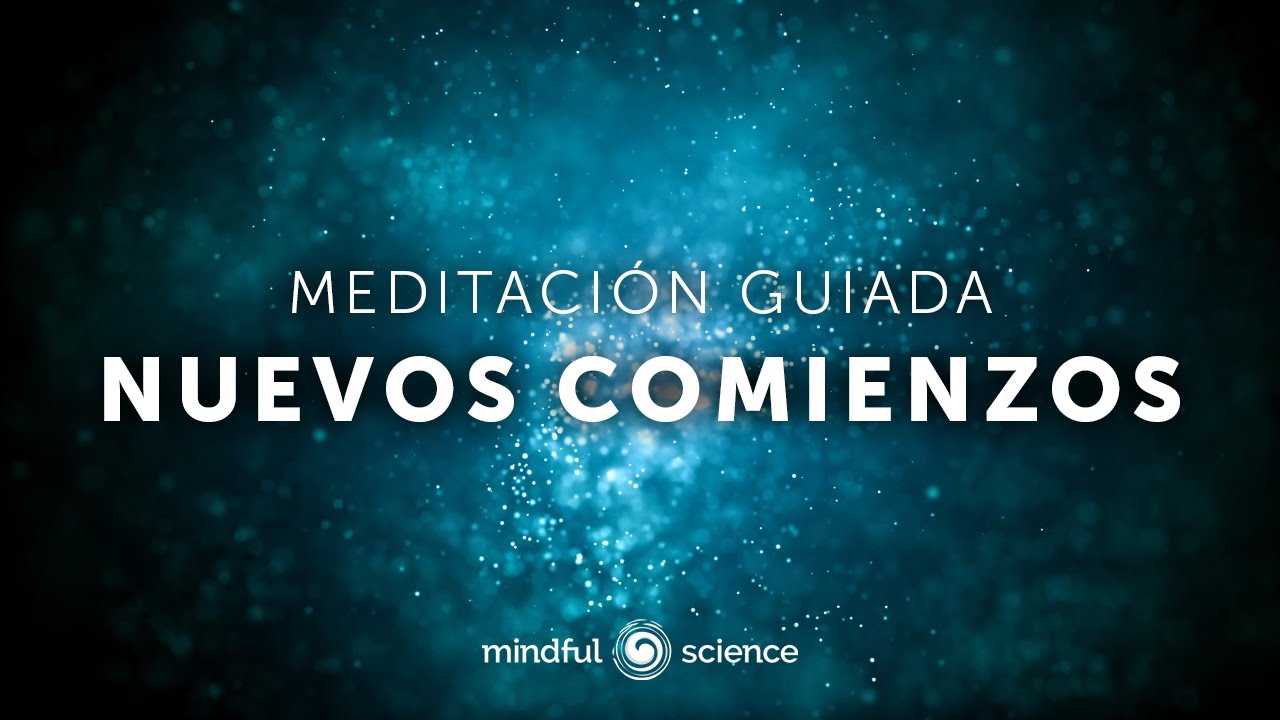 Cerrar ciclos, soltar lo viejo y abrirte a nuevos comienzos | Meditación guiada - Mindful Science