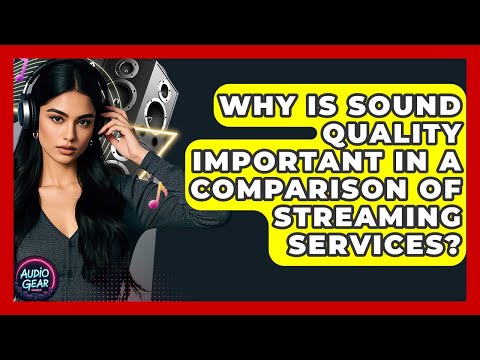 Why Is Sound Quality Important in a Comparison of Streaming Services? | Audio Gear Insider