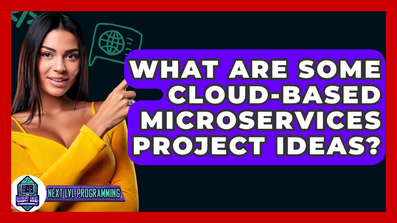 What Are Some Cloud-based Microservices Project Ideas? - Next LVL Programming