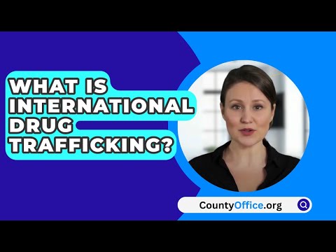 What Is International Drug Trafficking? - CountyOffice.org
