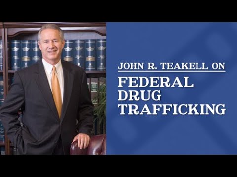 What is federal drug trafficking? | John R. Teakell