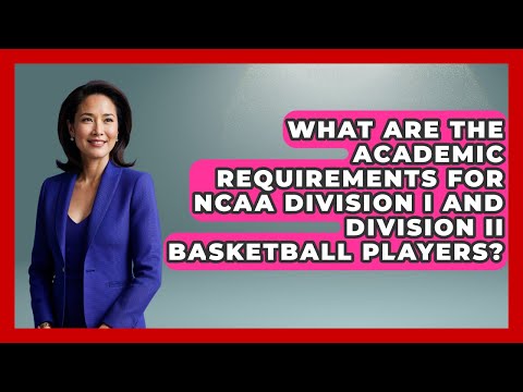 What Are the Academic Requirements for NCAA Division I and Division II Basketball Players?