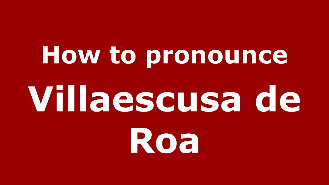 How to pronounce Villaescusa de Roa (Spanish/Spain) - PronounceNames.com