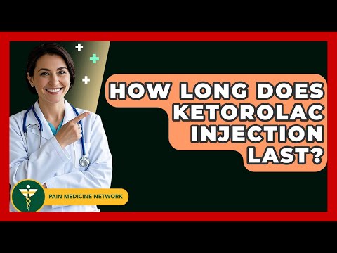 How Long Does Ketorolac Injection Last? - Pain Medicine Network