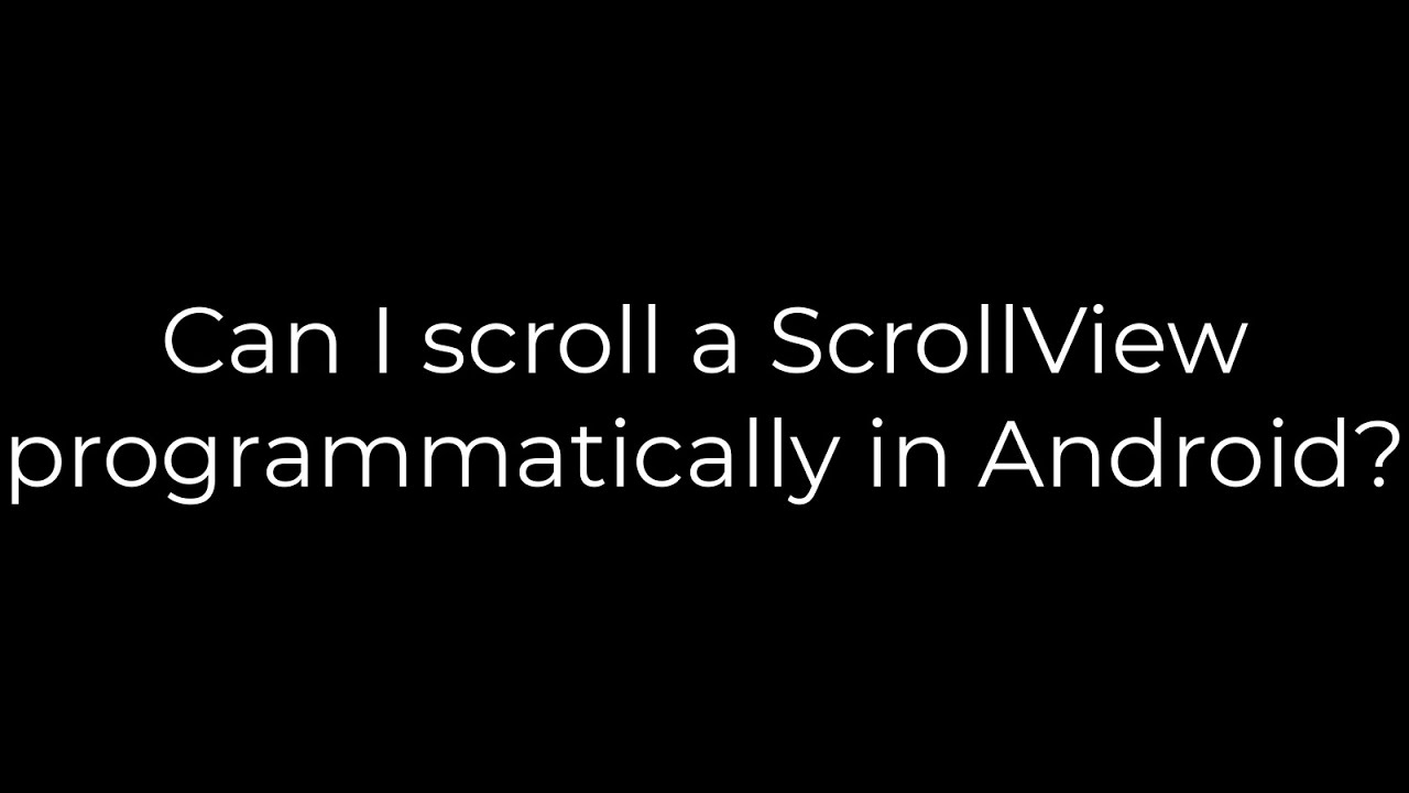 Java :Can I scroll a ScrollView programmatically in Android?(5solution)