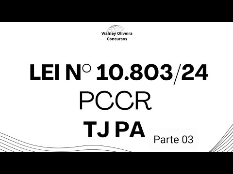 TJ PA - PCCR - LEI Nº 10.803/2024 - Prof. Walney Oliveira (Parte 03)