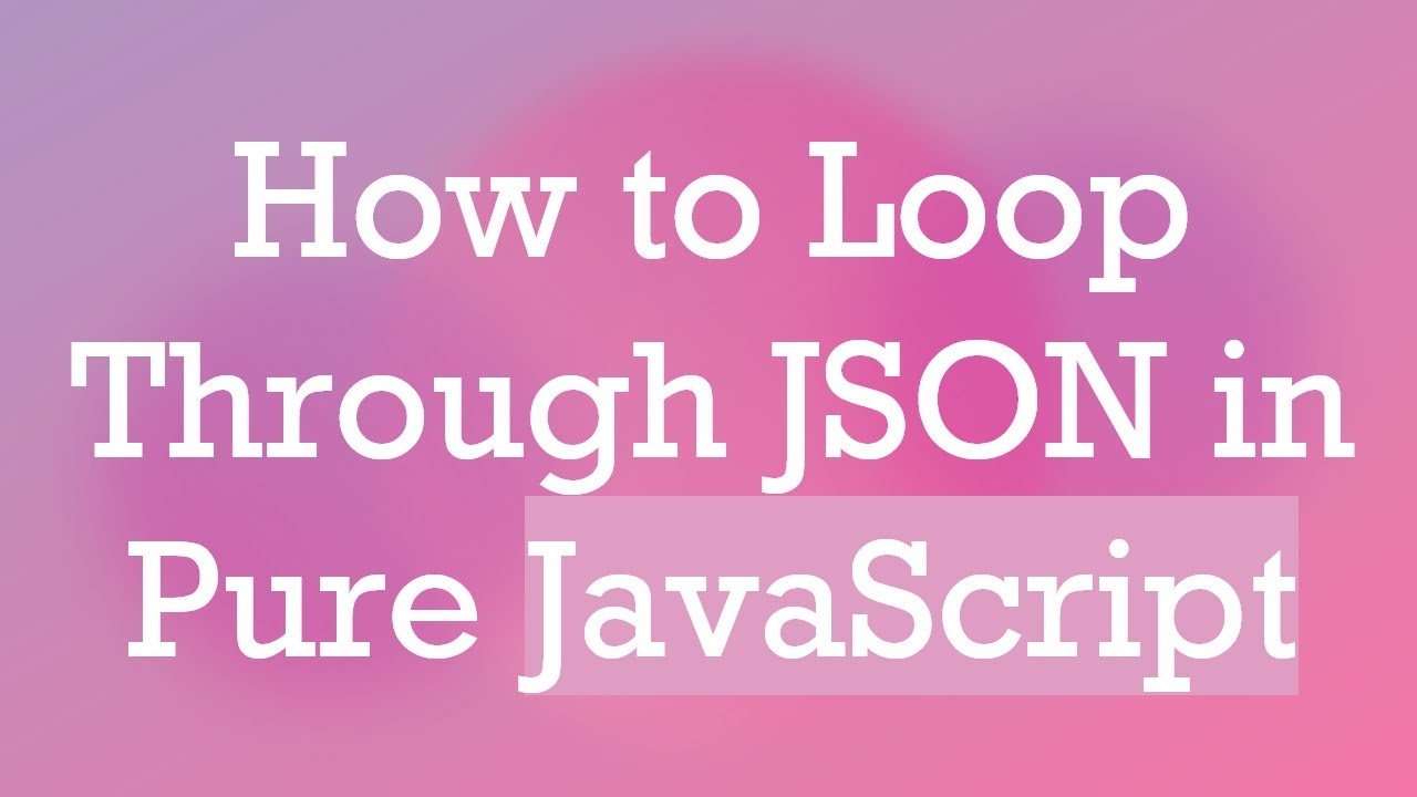 How to Loop Through JSON in Pure JavaScript