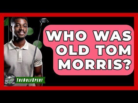 Who Was Old Tom Morris? - The Golf Xpert