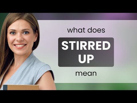 Stirred up • STIRRED UP meaning