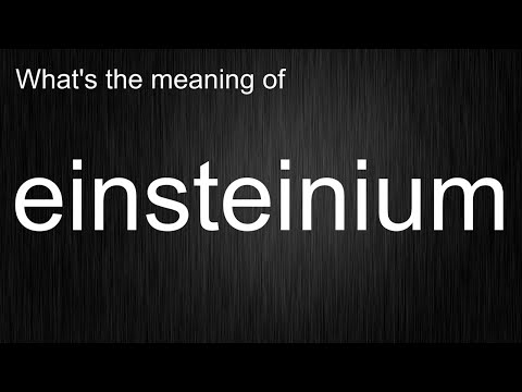 What's the meaning of "einsteinium", How to pronounce einsteinium?