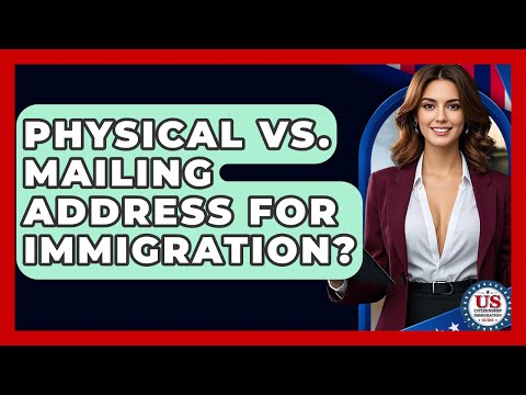 Physical Vs. Mailing Address For Immigration? - US Citizenship Immigration Guide
