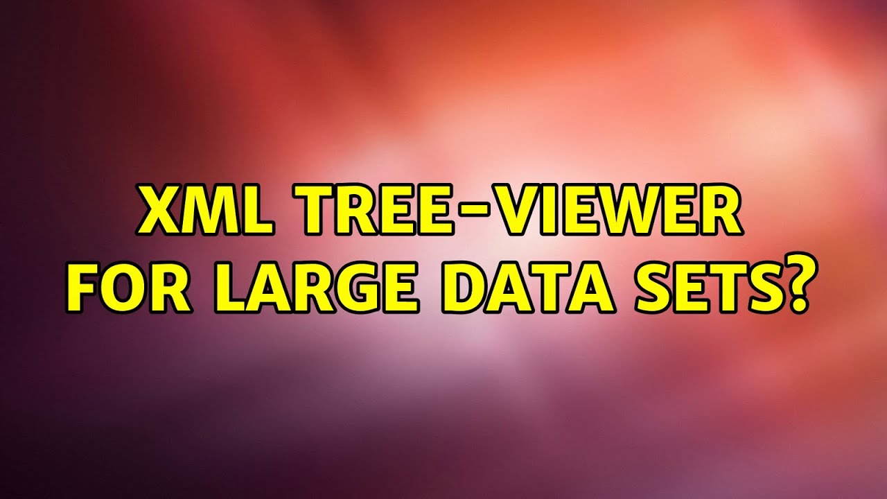 XML Tree-viewer for large data sets? (2 Solutions!!)