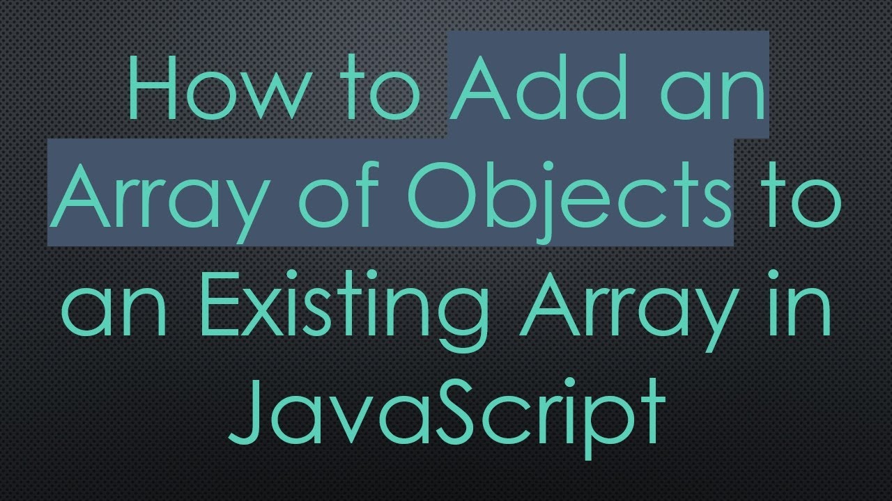 How to Add an Array of Objects to an Existing Array in JavaScript