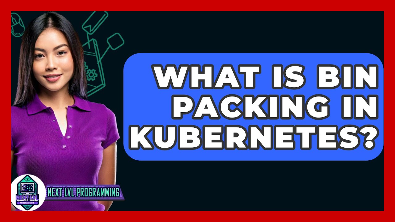 What Is Bin Packing In Kubernetes? - Next LVL Programming