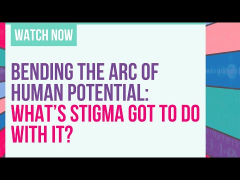 Bending the Arc of Human Potential: What’s Stigma Got to Do with It?