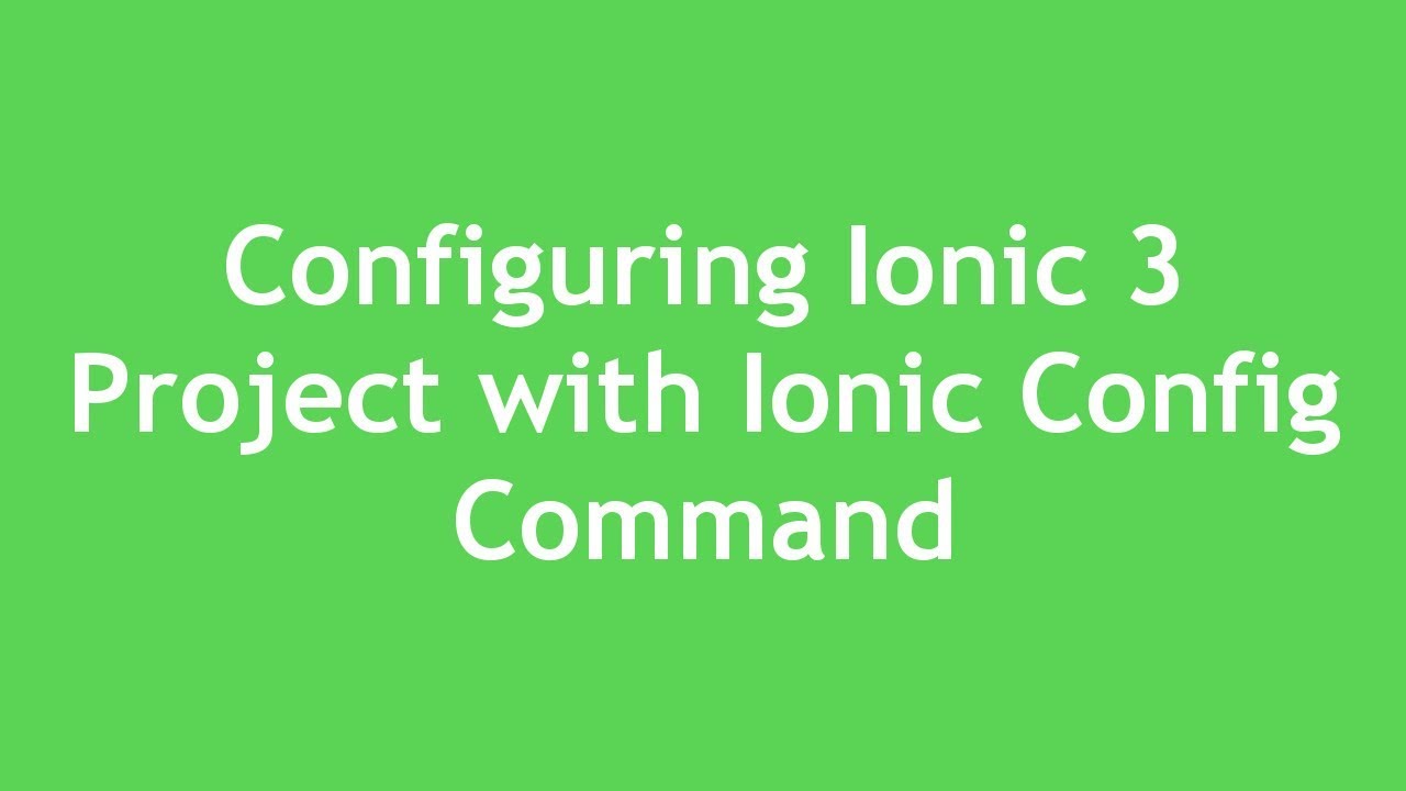 Configuring Ionic 3 Project with Ionic Config Command