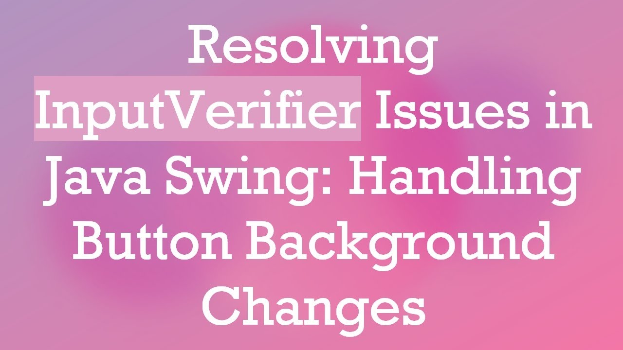 Resolving InputVerifier Issues in Java Swing: Handling Button Background Changes
