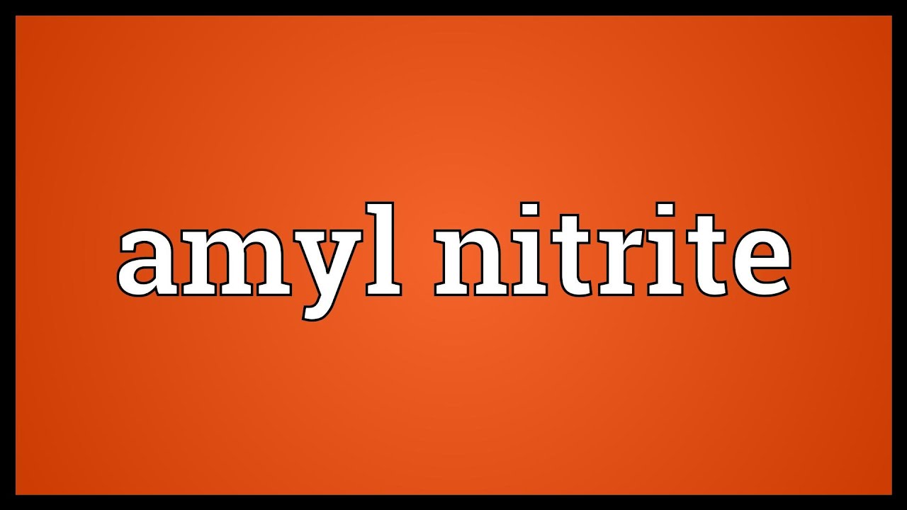 Amyl nitrite Meaning