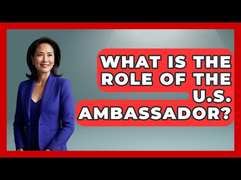 What Is The Role Of The U.S. Ambassador? - US Citizenship Immigration Guide