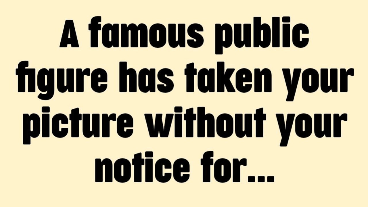 A famous public figure has taken your picture without your notice for...