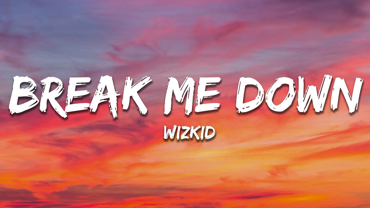 Wizkid - Break Me Down (Lyrics)