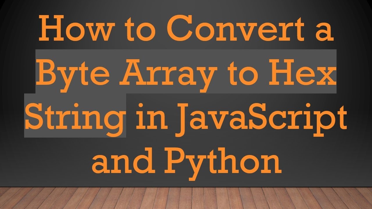 How to Convert a Byte Array to Hex String in JavaScript and Python