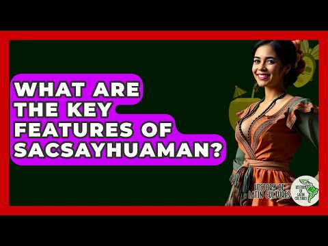 What Are The Key Features Of Sacsayhuaman? - History Of Latin Cultures