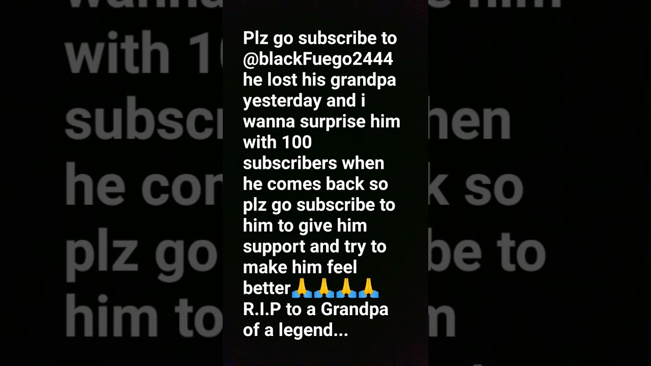 plz go subscribe to @MysticalOne10   his grandpa just died & I want to surprise him with 100 subs