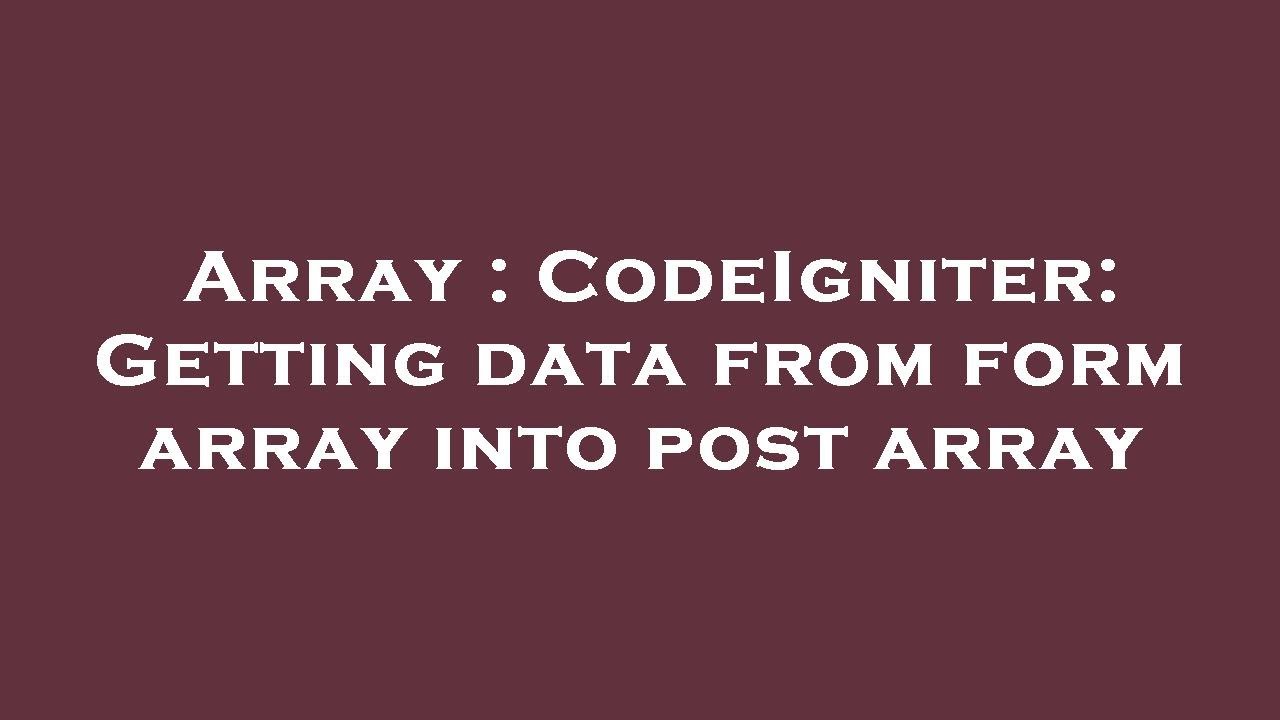 Array : CodeIgniter: Getting data from form array into post array