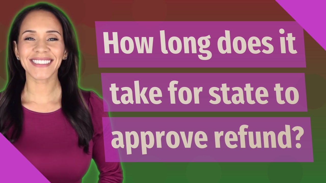 How long does it take for state to approve refund?