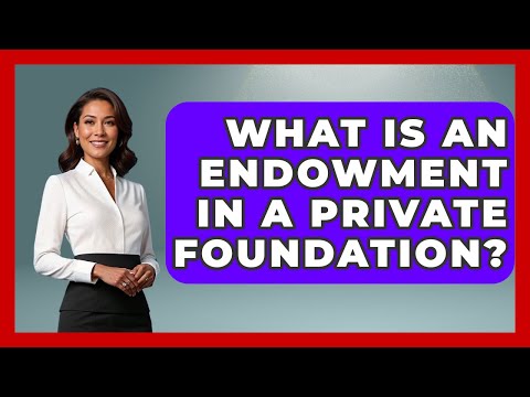 What Is An Endowment In A Private Foundation? - The Rich And Famous Files