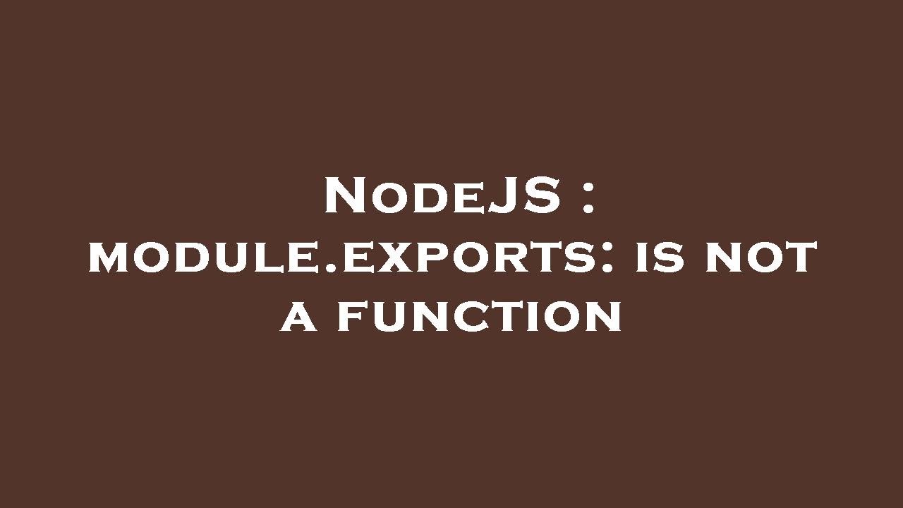 NodeJS : module.exports: is not a function