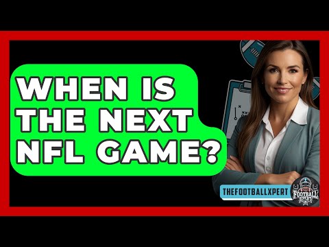 When Is The Next NFL Game? - The Football Xpert