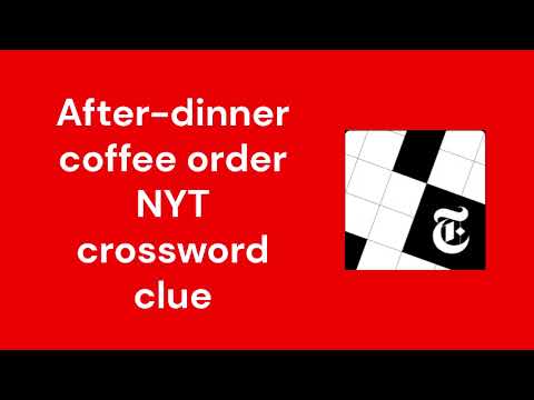 After dinner coffee order NYT crossword clue