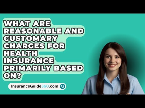 What Are Reasonable And Customary Charges For Health Insurance Primarily Based On?