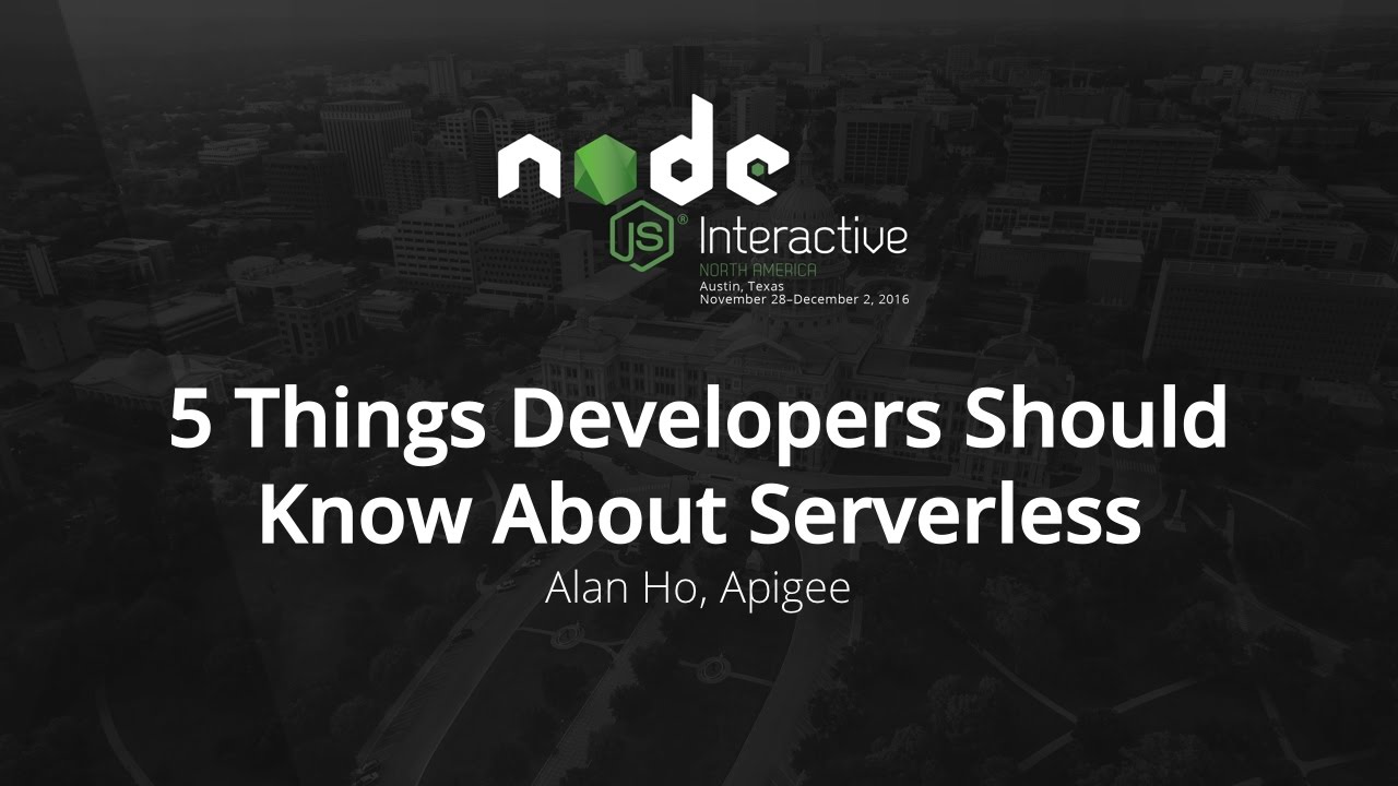 5 Things Developers Should Know About Serverless by Alan Ho, Apigee
