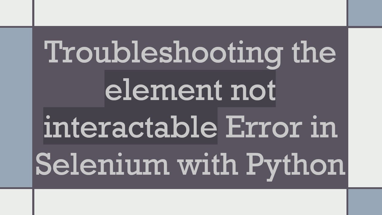 Troubleshooting the element not interactable Error in Selenium with Python