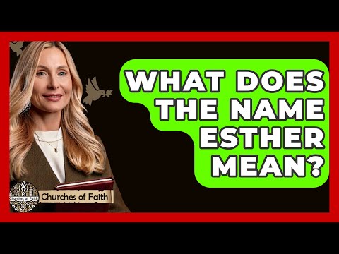 What Does The Name Esther Mean? - Churches Of Faith
