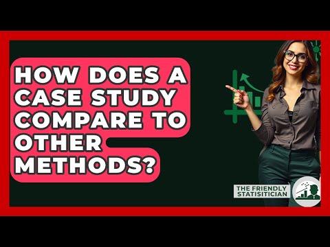 How Does A Case Study Compare To Other Methods? - The Friendly Statistician