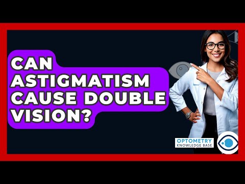 Can Astigmatism Cause Double Vision? - Optometry Knowledge Base