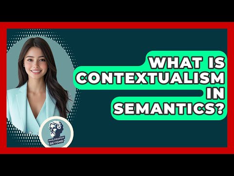 What Is Contextualism In Semantics? - Philosophy Beyond