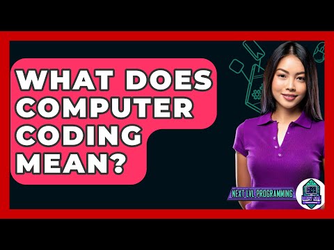 What Does Computer Coding Mean? - Next LVL Programming