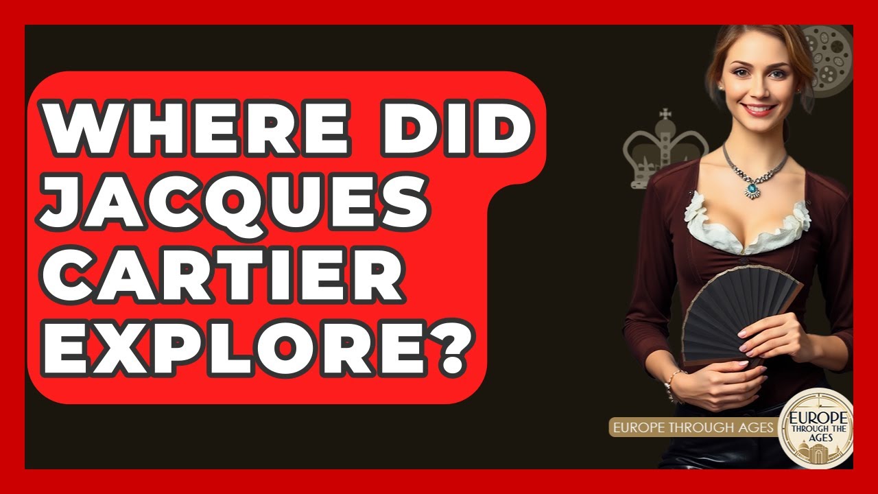 Where Did Jacques Cartier Explore? - Europe Through the Ages